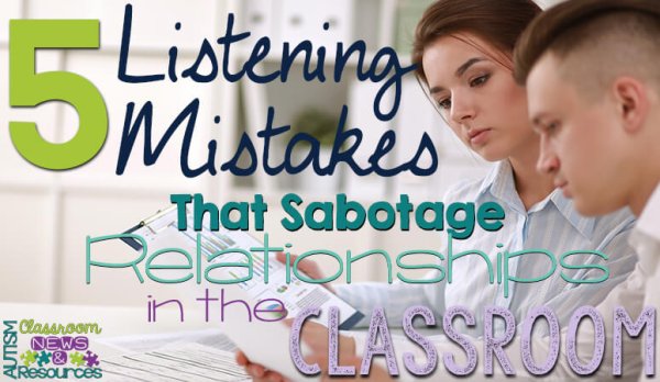 5 Listening Mistakes That Sabotage Relationships in the Classroom ...