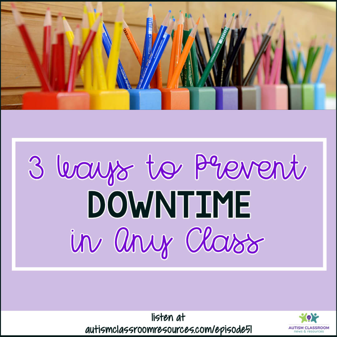 EP 51: 3 Ways to Prevent Downtime in the Classroom - Autism Classroom ...