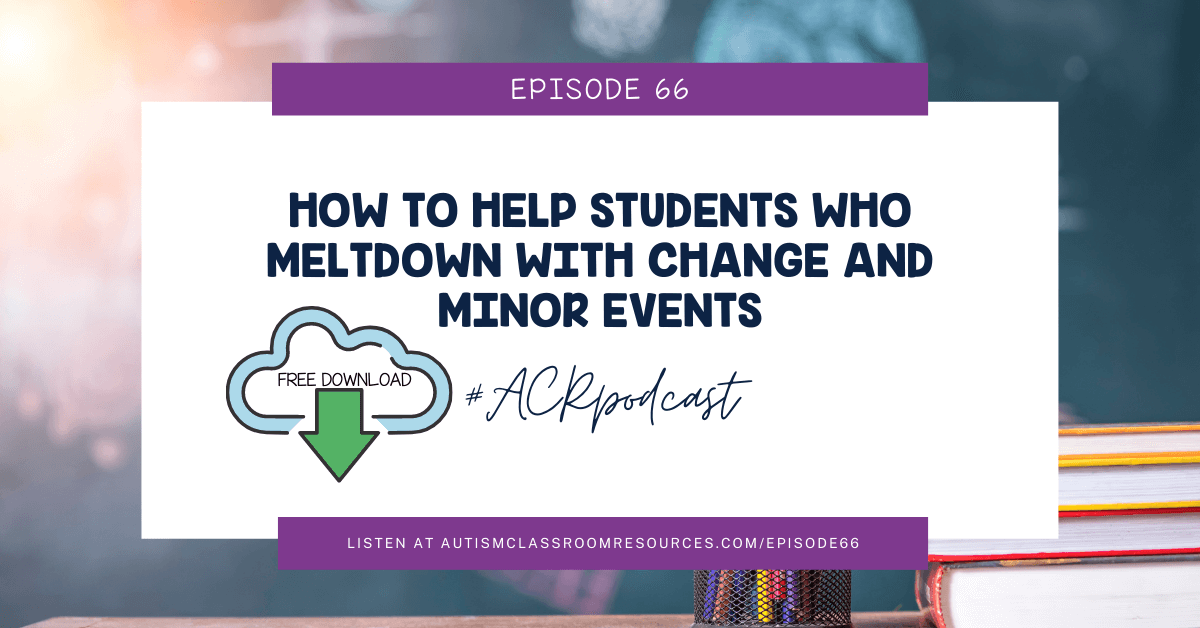 How to Help Students Who Meltdown With Change and Minor Events (Ep 66 ...